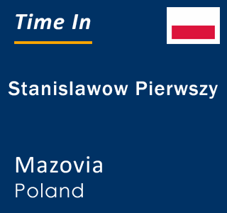 Current Local Time in Stanislawow Pierwszy, Mazovia, Poland